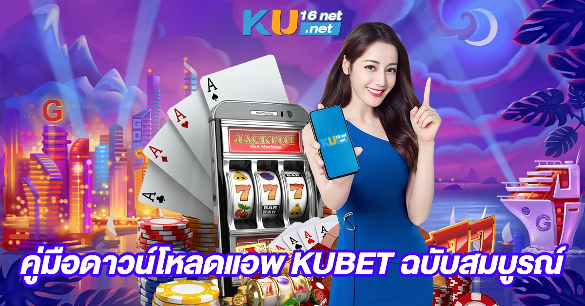 คู่มือดาวน์โหลดแอพ Kubet ฉบับสมบูรณ์